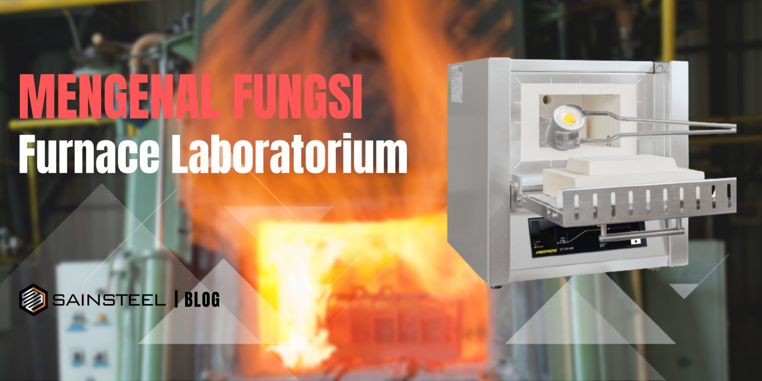 Definisi Dan Cara Kerja Furnace Laboratorium | July 27, 2022